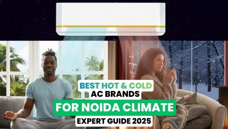 Best Hot and Cold AC Brands for Noida Climate – Expert Guide 2025
